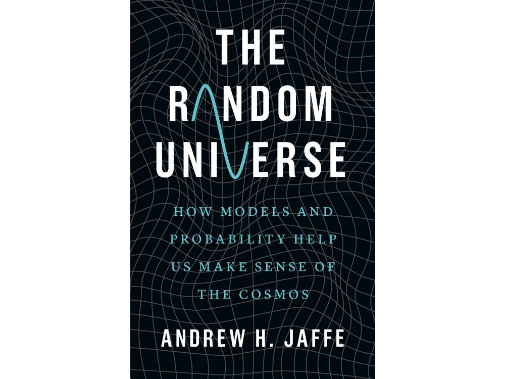 The Random Universe: How Models and Probability Help Us Make Sense of ...